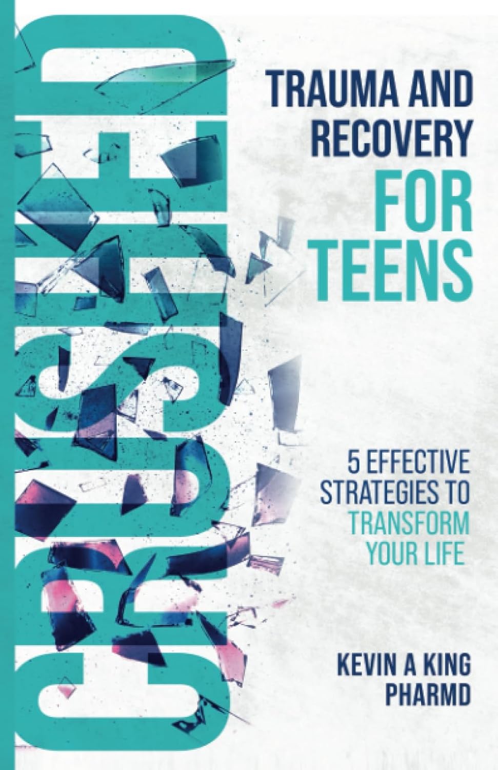 Crushed: Trauma and Recovery for Teens: King PharmD, Kevin A ...