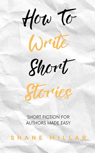 How to Write Short Stories: Short Fiction for Authors Made Easy (Write ...