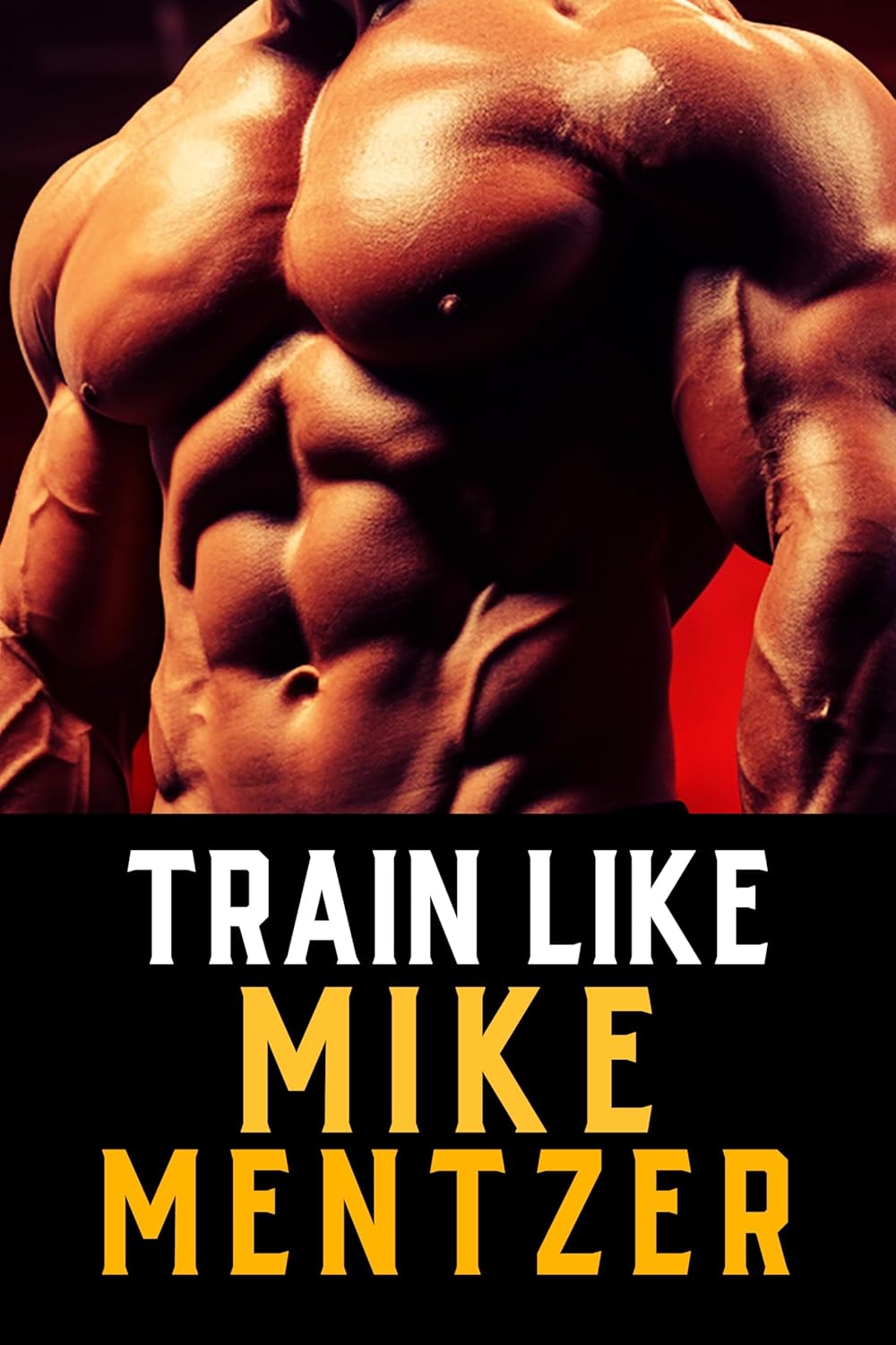 Train Like Mike Mentzer: High Intensity Training with the Mentzer ...