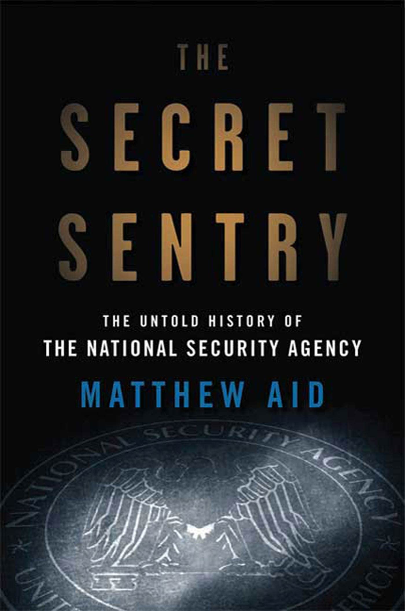 The Secret Sentry: The Untold History of the National Security Agency ...