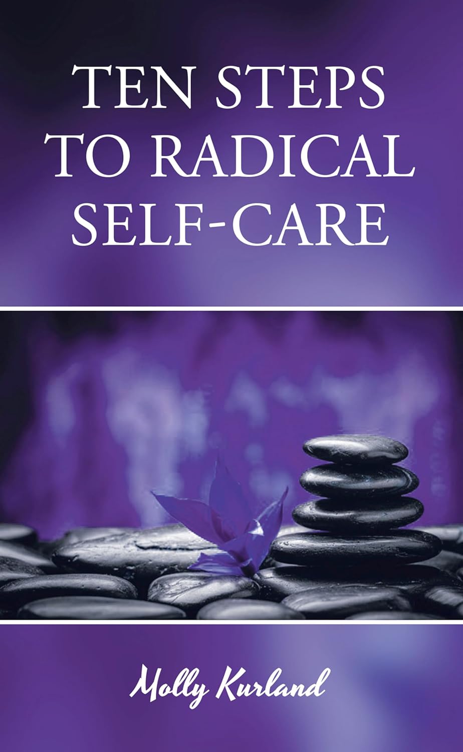 Ten Steps To Radical Self-Care - Kindle edition by Kurland, Molly. Self ...