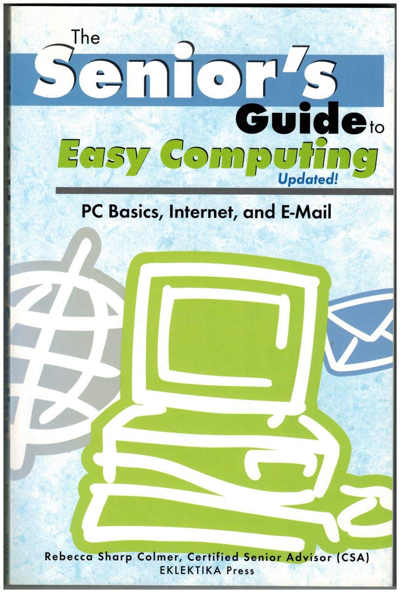 THE SENIORS GUIDE TO EASY COMPUTING UPDATED: Rebecca Sharp Colmer ...