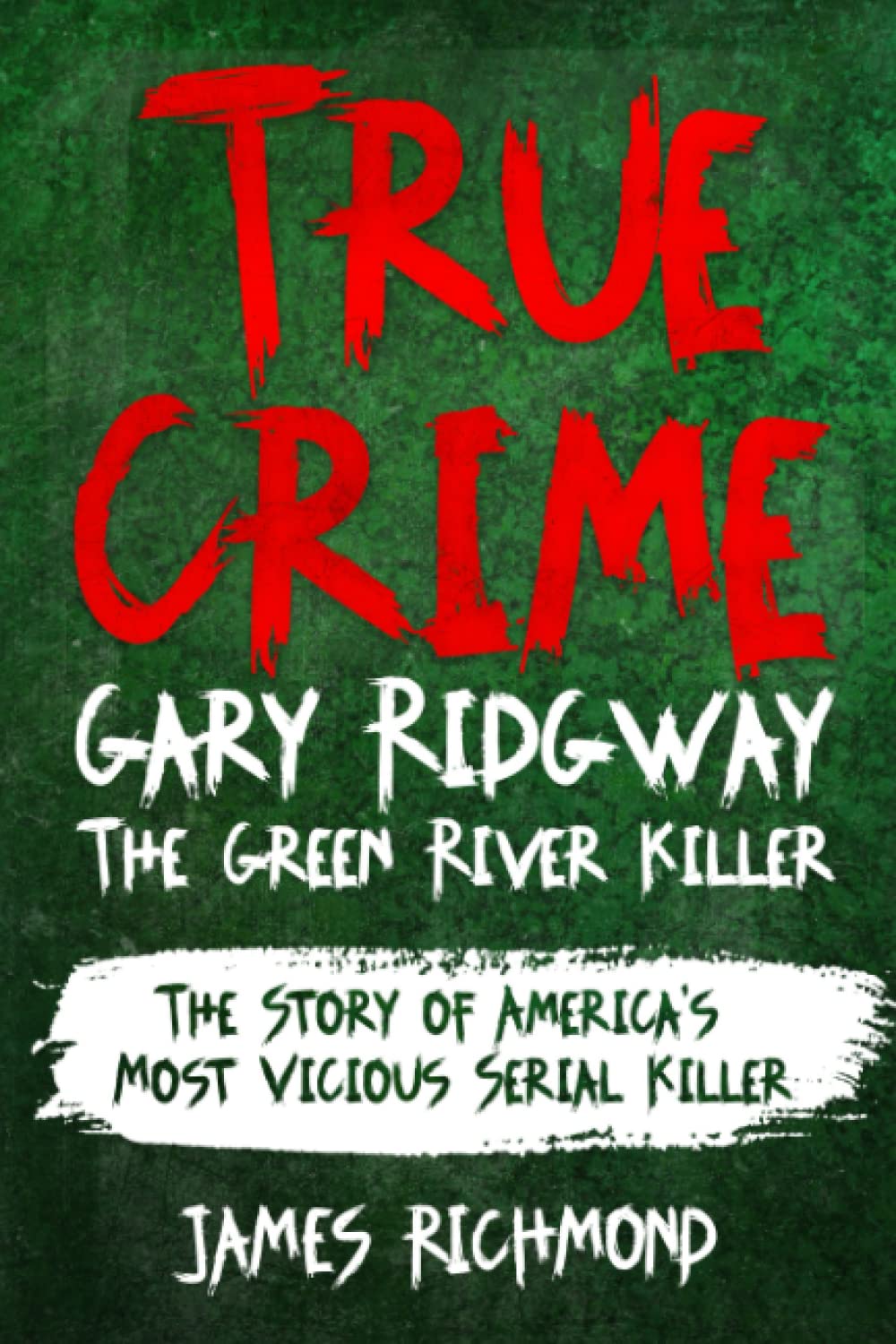 True Crime – Gary Ridgway The Green River Killer: The Story of America ...