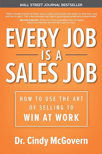Every Job is a Sales Job: How to Use the Art of Selling to Win at Work ...