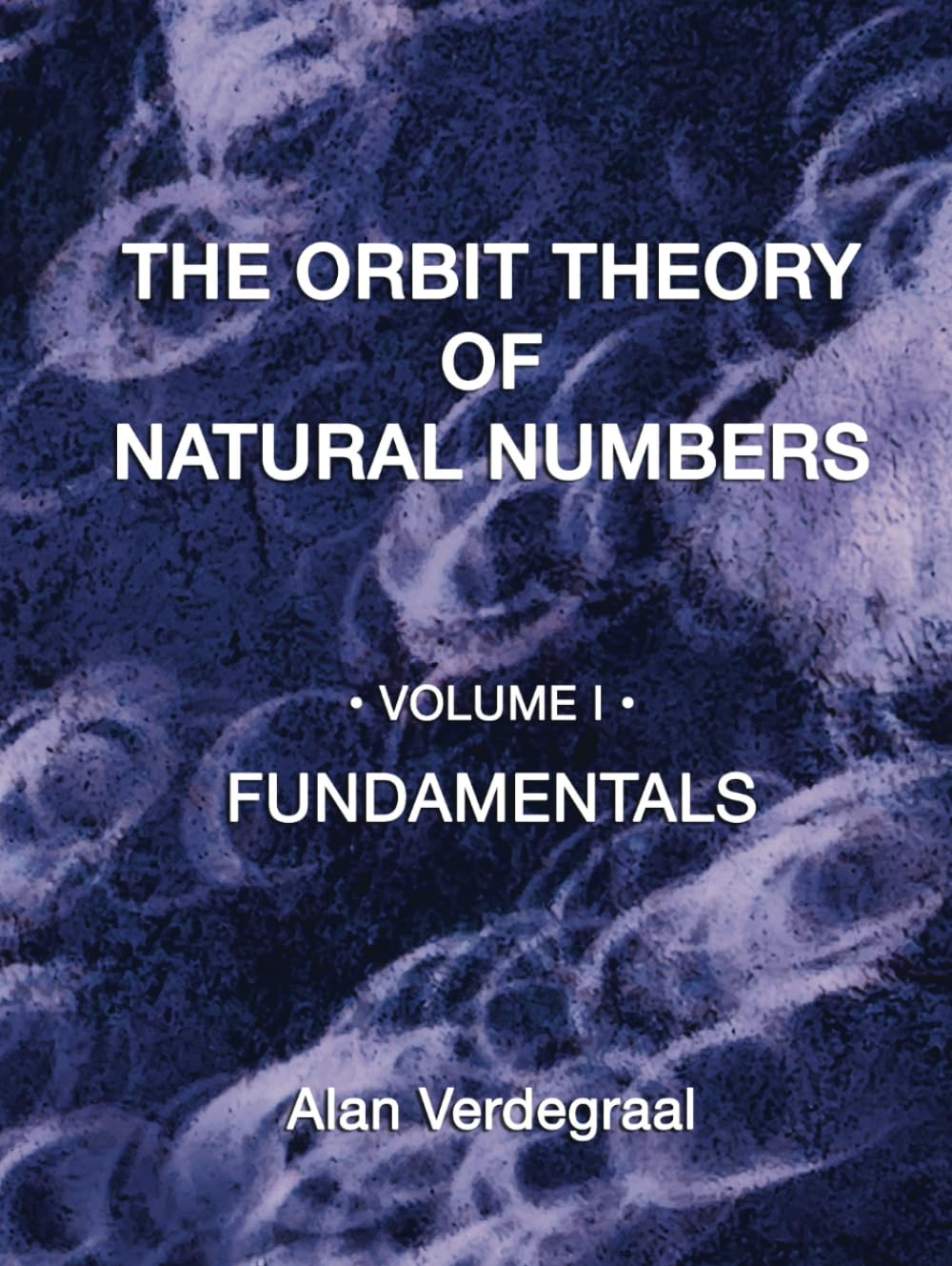 The Orbit Theory of Natural Numbers Volume I: Fundamentals: Verdegraal ...