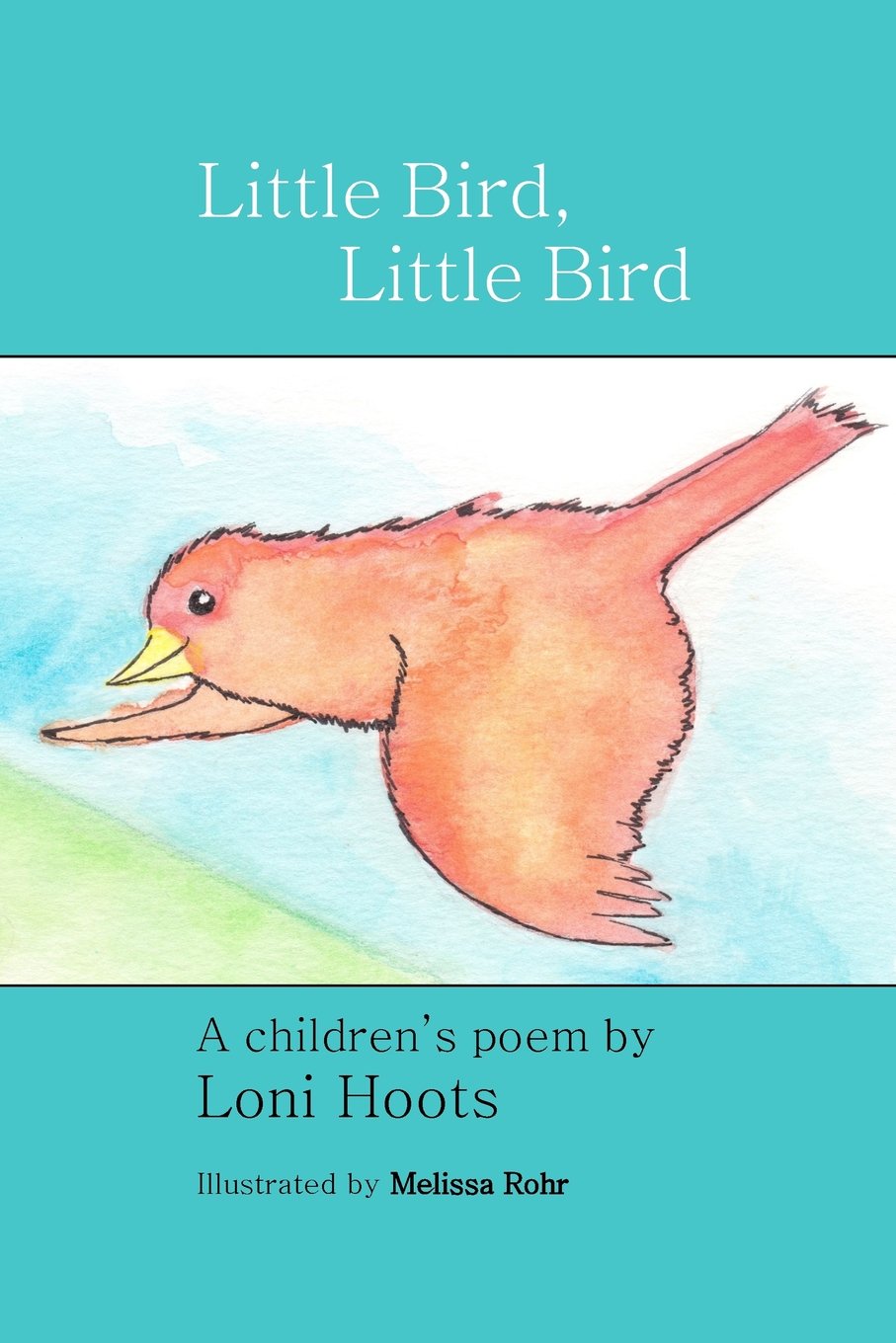 Little Bird, Little Bird: A Children's Poem: Hoots, Loni, Rohr, Melissa ...