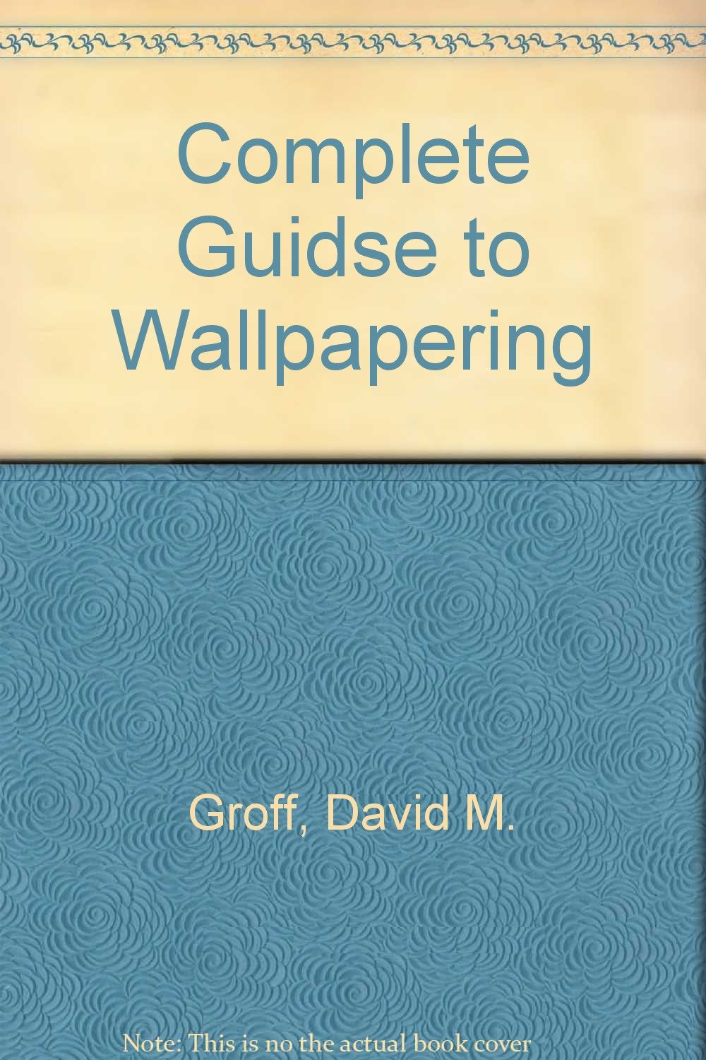 Amazon | The Complete Guide to Wallpapering | Groff, David M. | Decorating