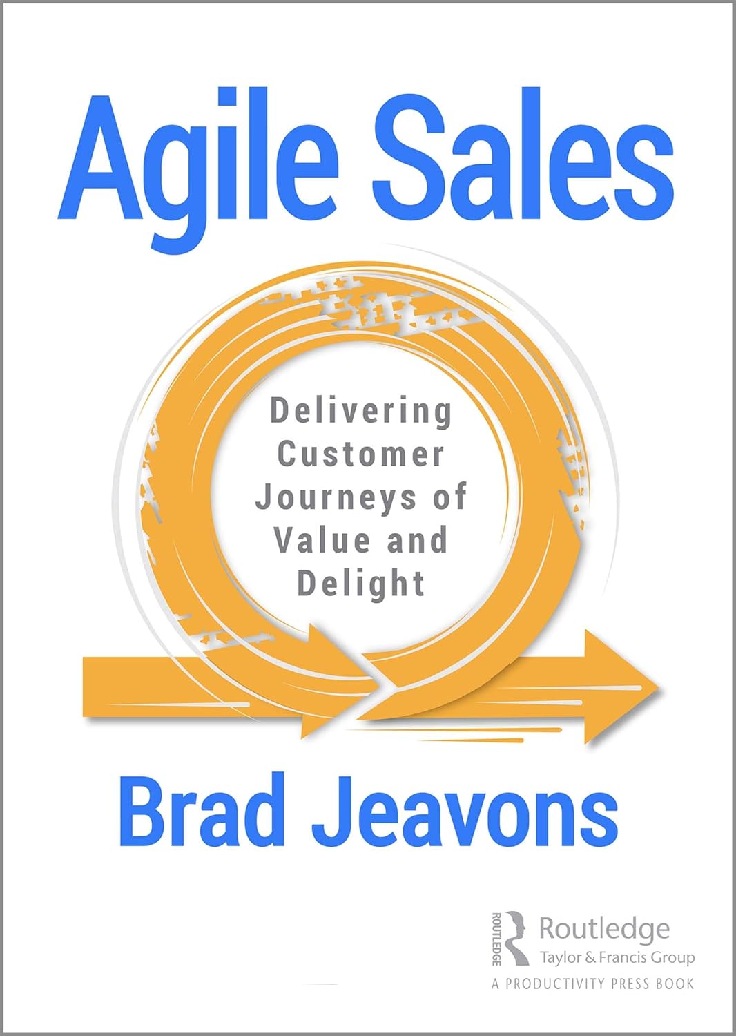 Agile Sales: Delivering Customer Journeys of Value and Delight: Jeavons ...