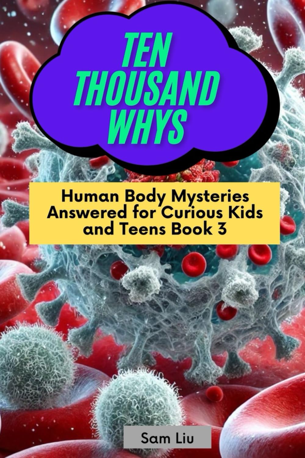 TEN THOUSAND WHYS: Human Body Mysteries Answered for Curious Kids and ...