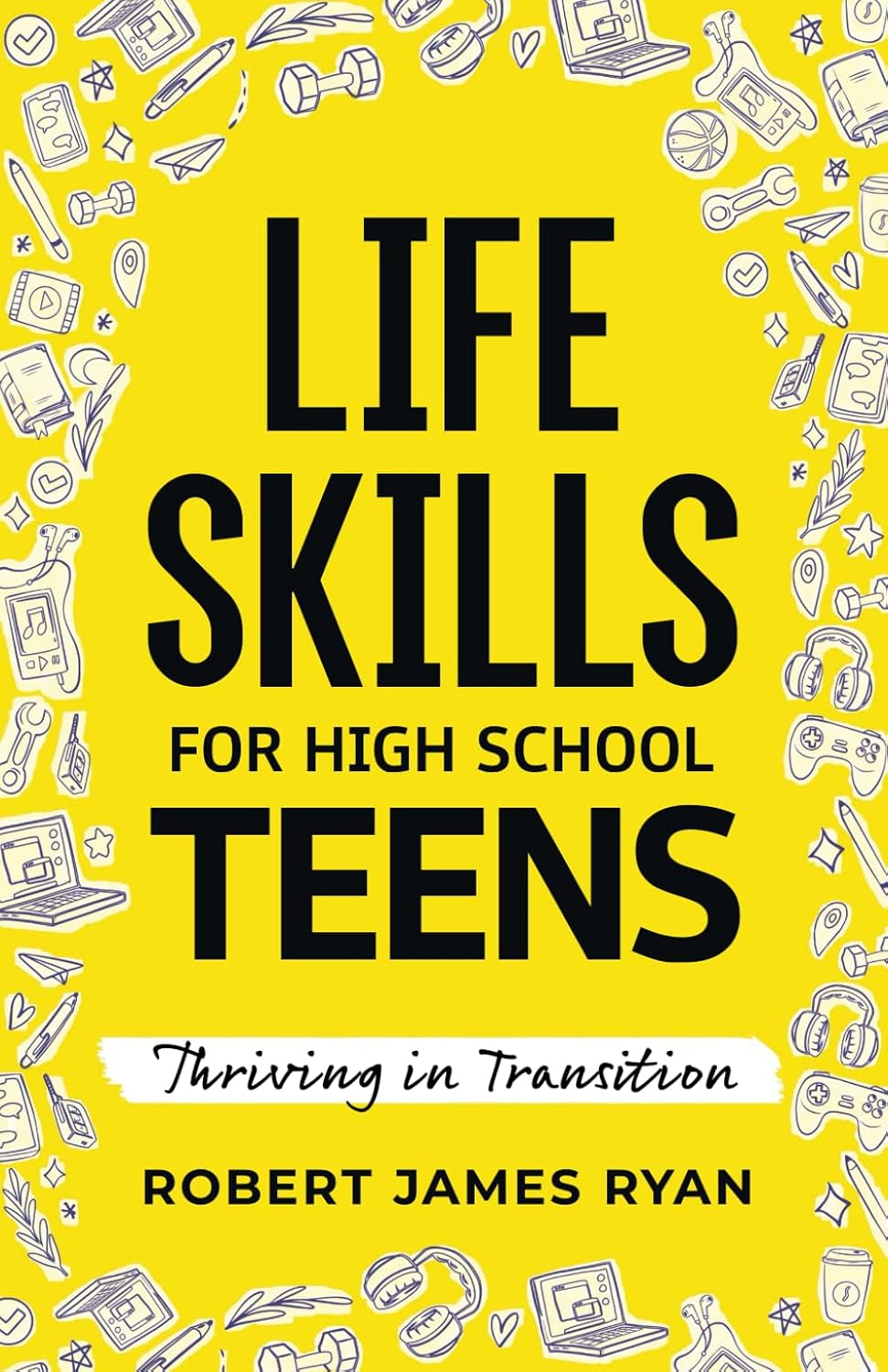 Life Skills for High School Teens: A Teen's Guide to Strategies for ...