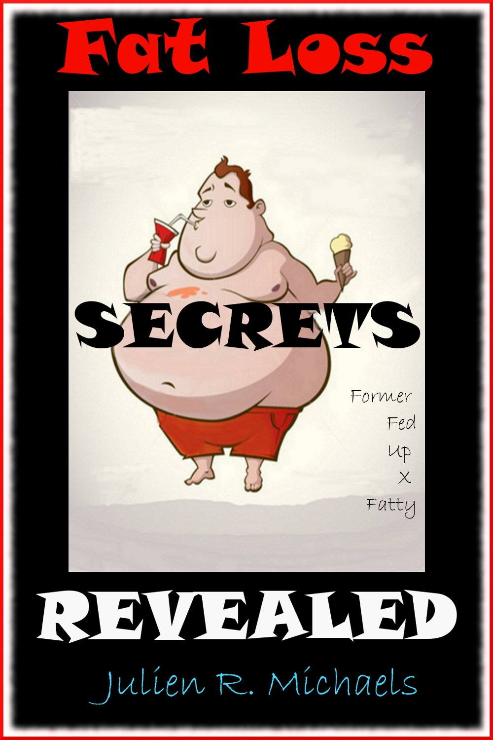 Fat Loss Secrets Revealed by a Fed Up Former" X-Fatty";Fat Loss Secrets ...