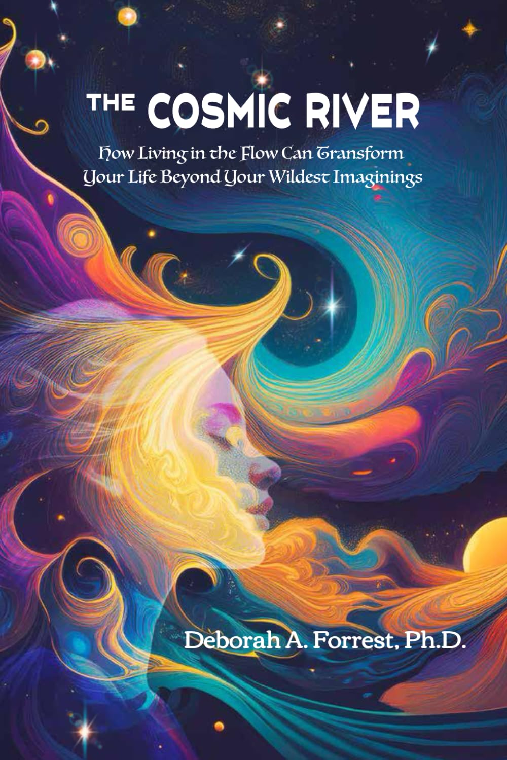 The Cosmic River: How Living in the Flow Can Transform Your Life Beyond ...