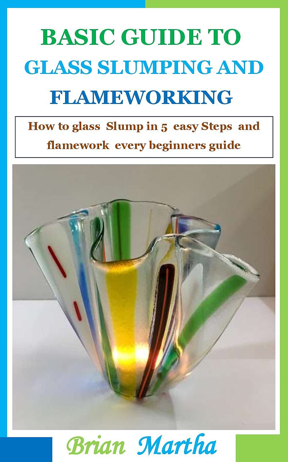 Buy BASIC GUIDE TO GLASS SLUMPING AND FLAMEWORKING: How to glass Slump ...