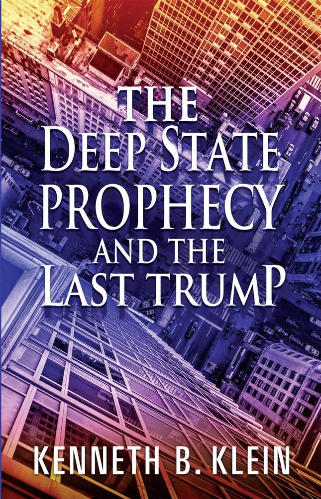 The Deep State Prophecy and the Last Trump: Kenneth B. Klein ...