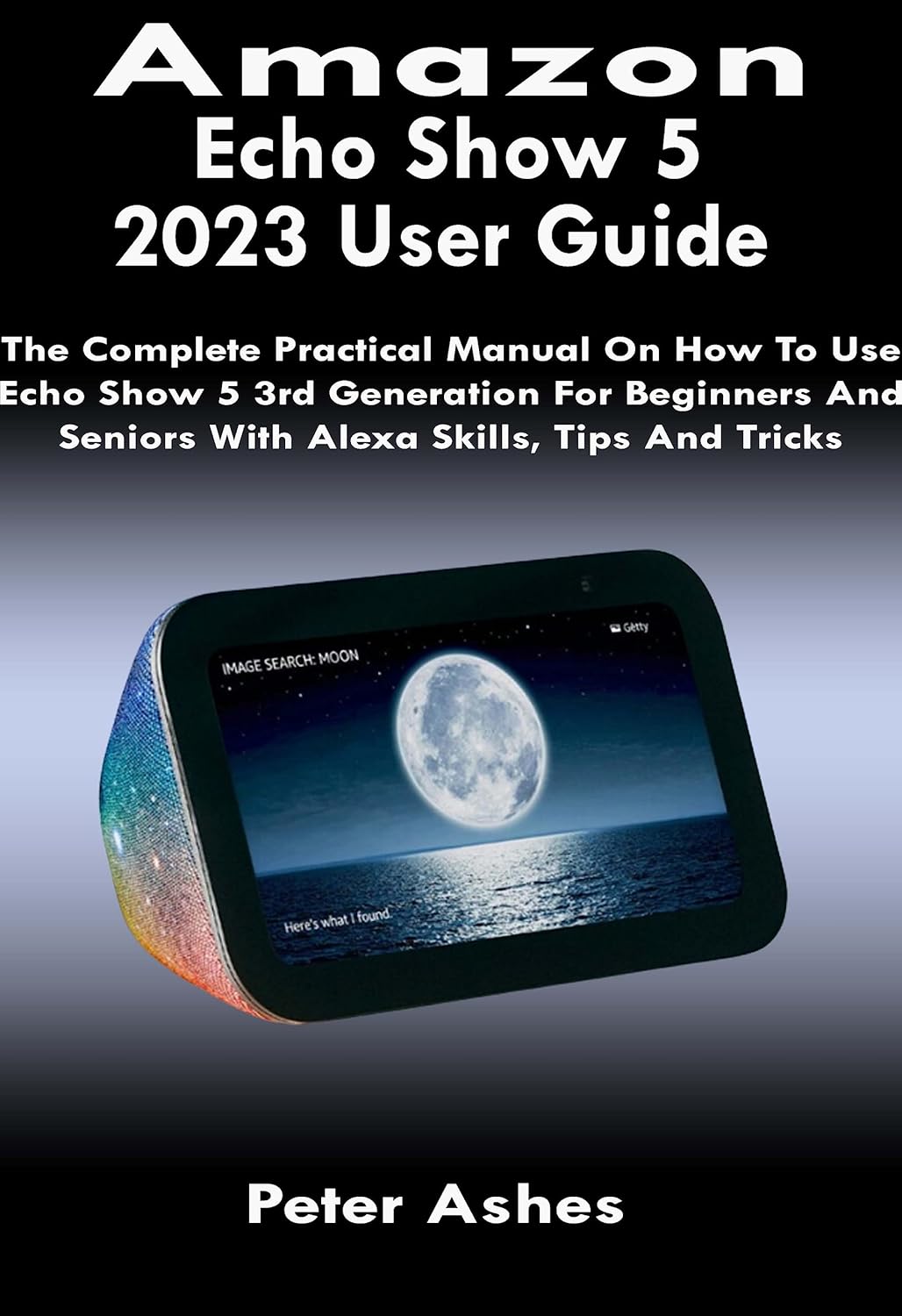Amazon Echo Show 5 2023 User Guide: The Complete Practical Manual On How To Use Echo Show 5 3rd ...
