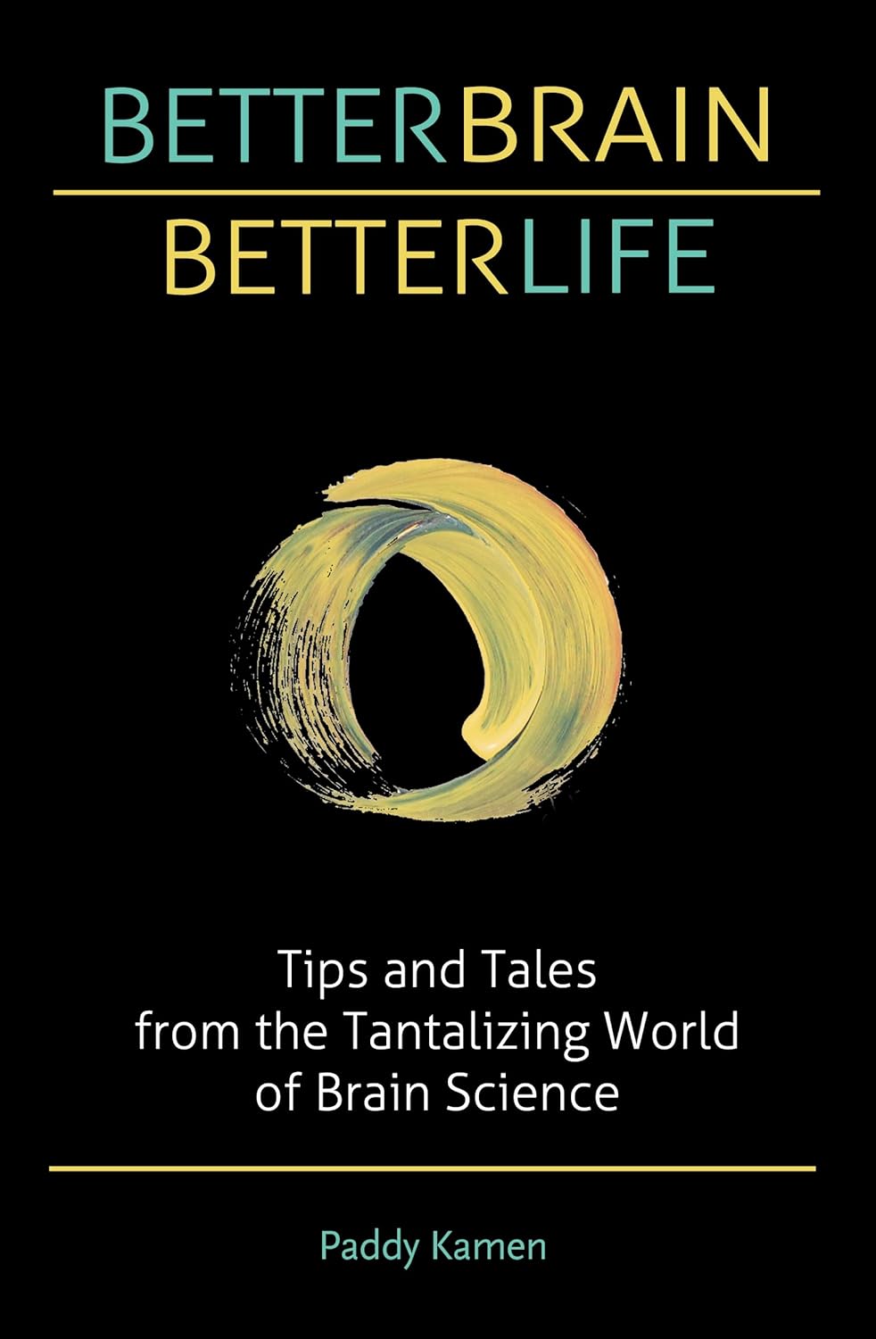 Better Brain, Better Life: Tips and Tales From the Tantalizing World of ...