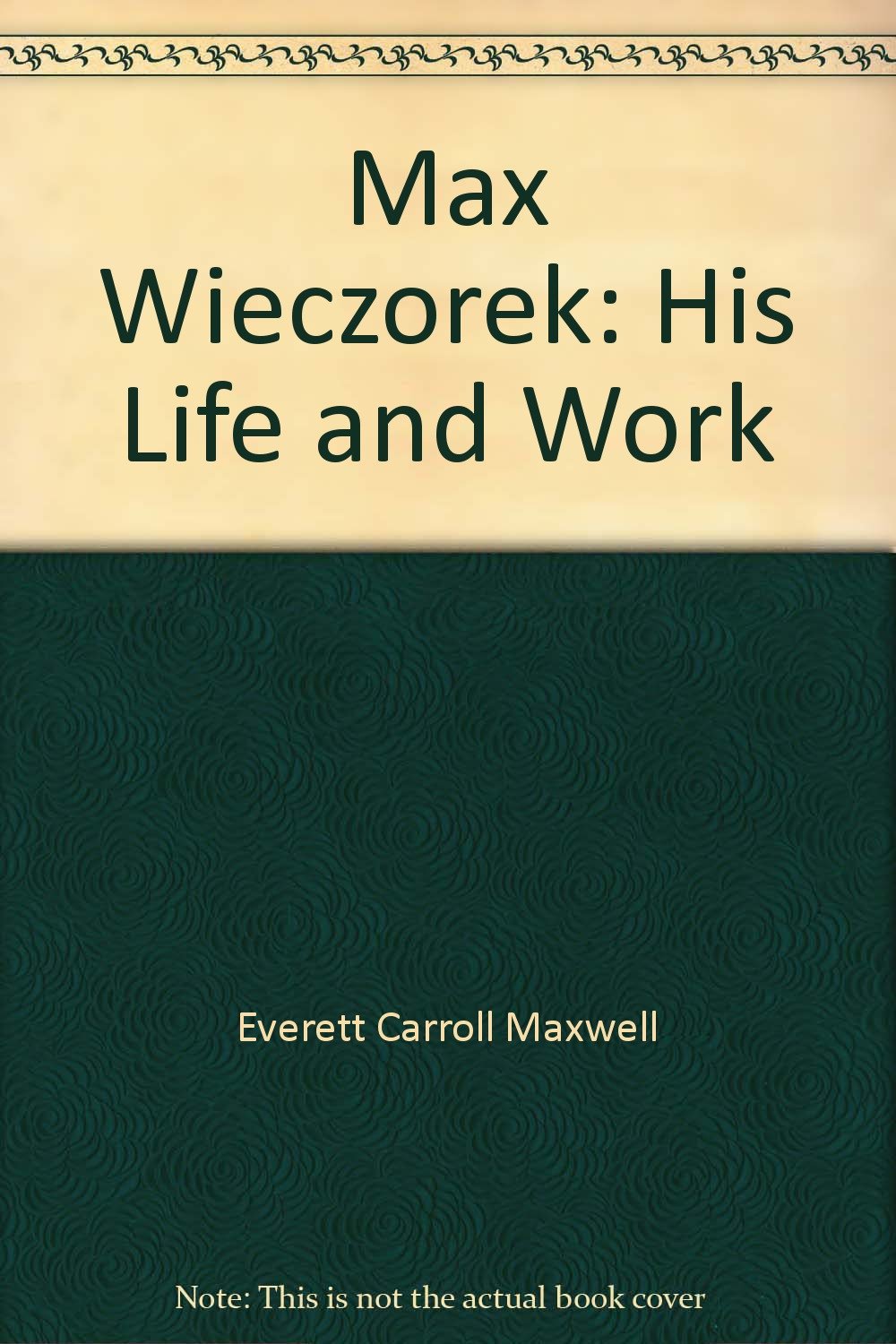 Max Wieczorek: His Life and Work: Maxwell, Everett Carroll: Amazon.com ...