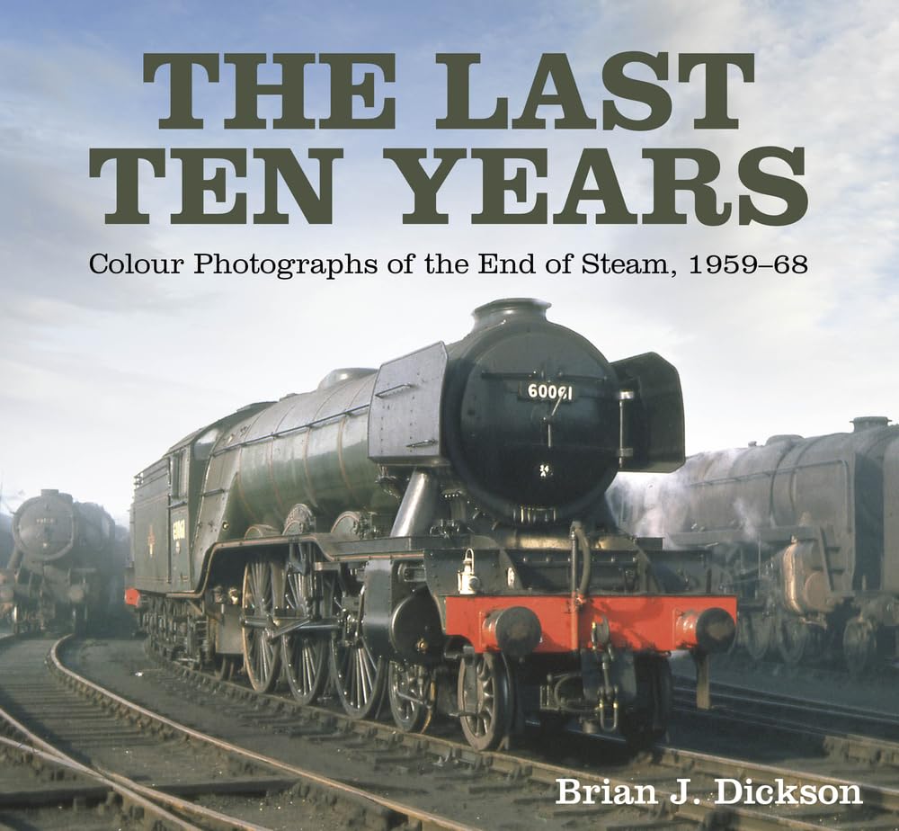 The Last Ten Years: Colour Photographs of the End of Steam, 1959-68 ...