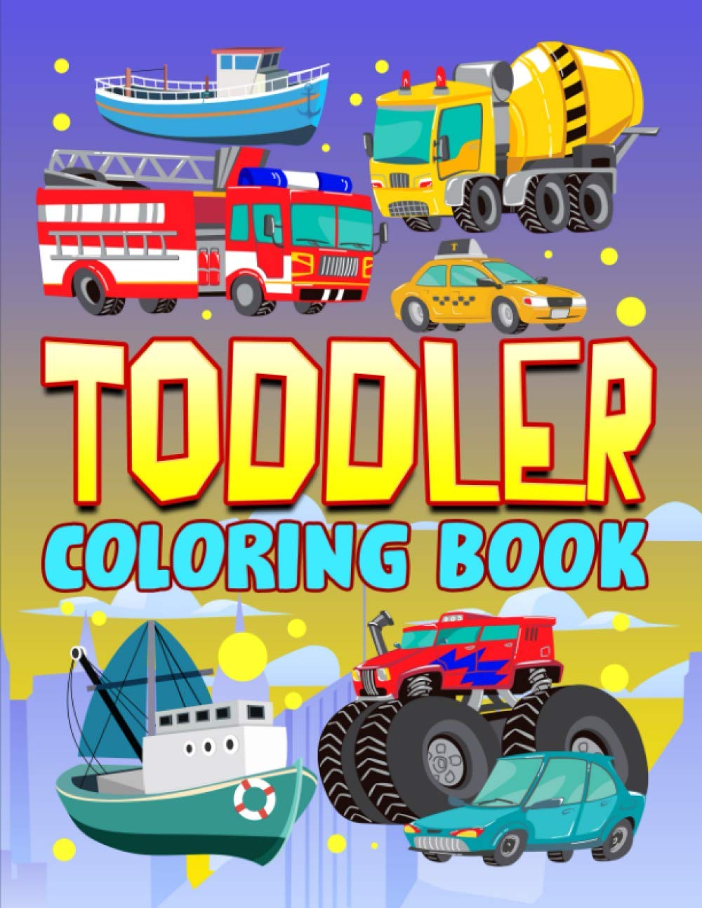 Toddler Coloring Book: 35 Cute Illustrations about Cars, Trucks, Boat ...