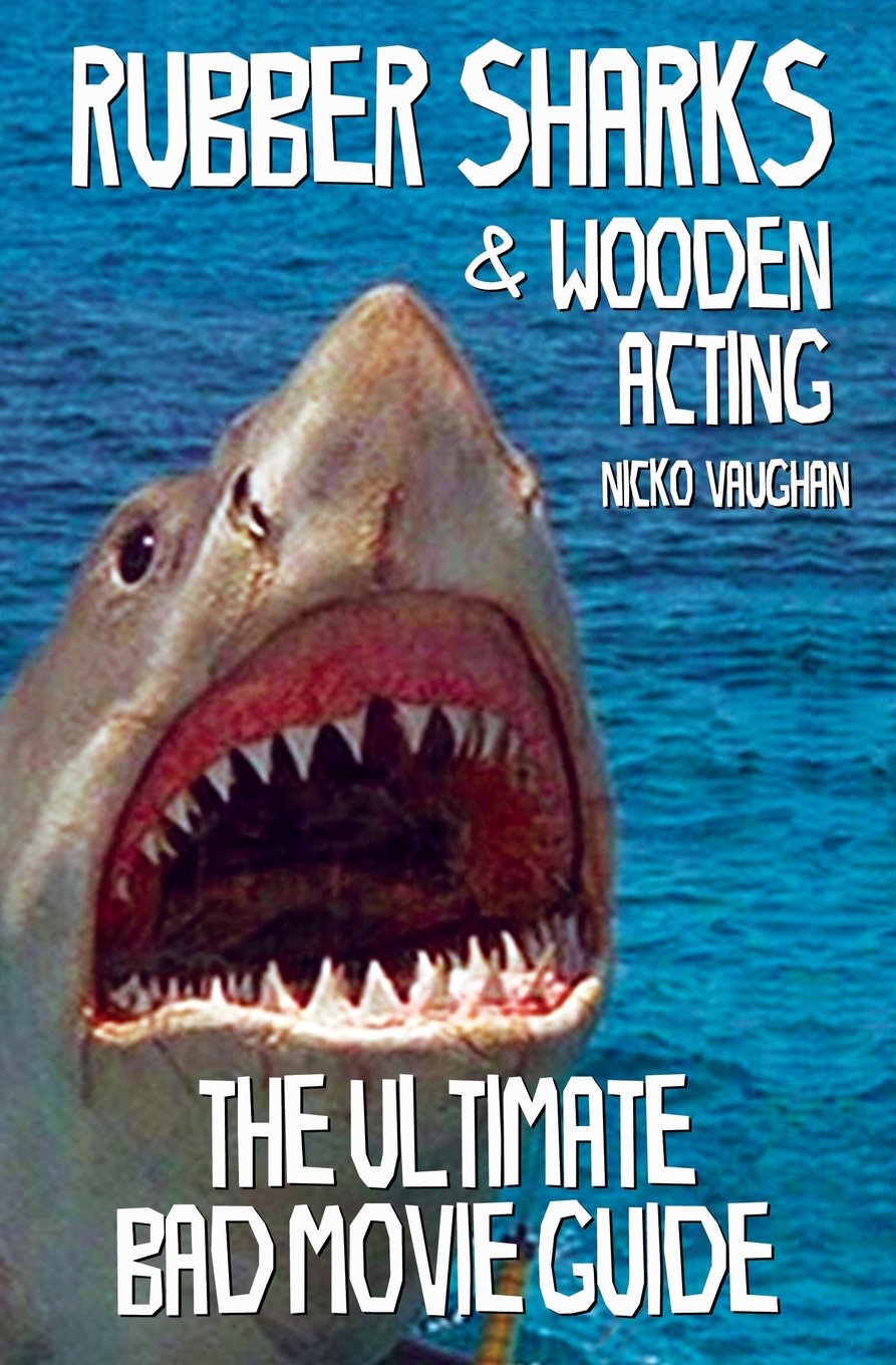 Rubber Sharks and Wooden Acting: The Ultimate Bad Movie Guide : Vaughan ...