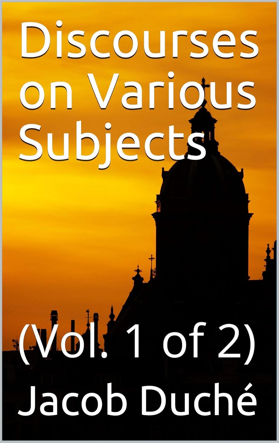 Discourses on Various Subjects, Vol. 1 (of 2) - Kindle edition by Jacob ...