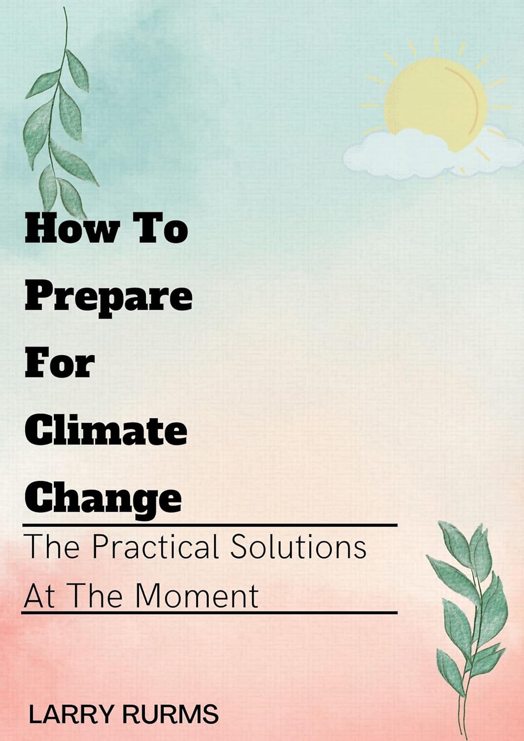 HOW TO PREPARE FOR CLIMATE CHANGE: The Practical Solutions At The ...