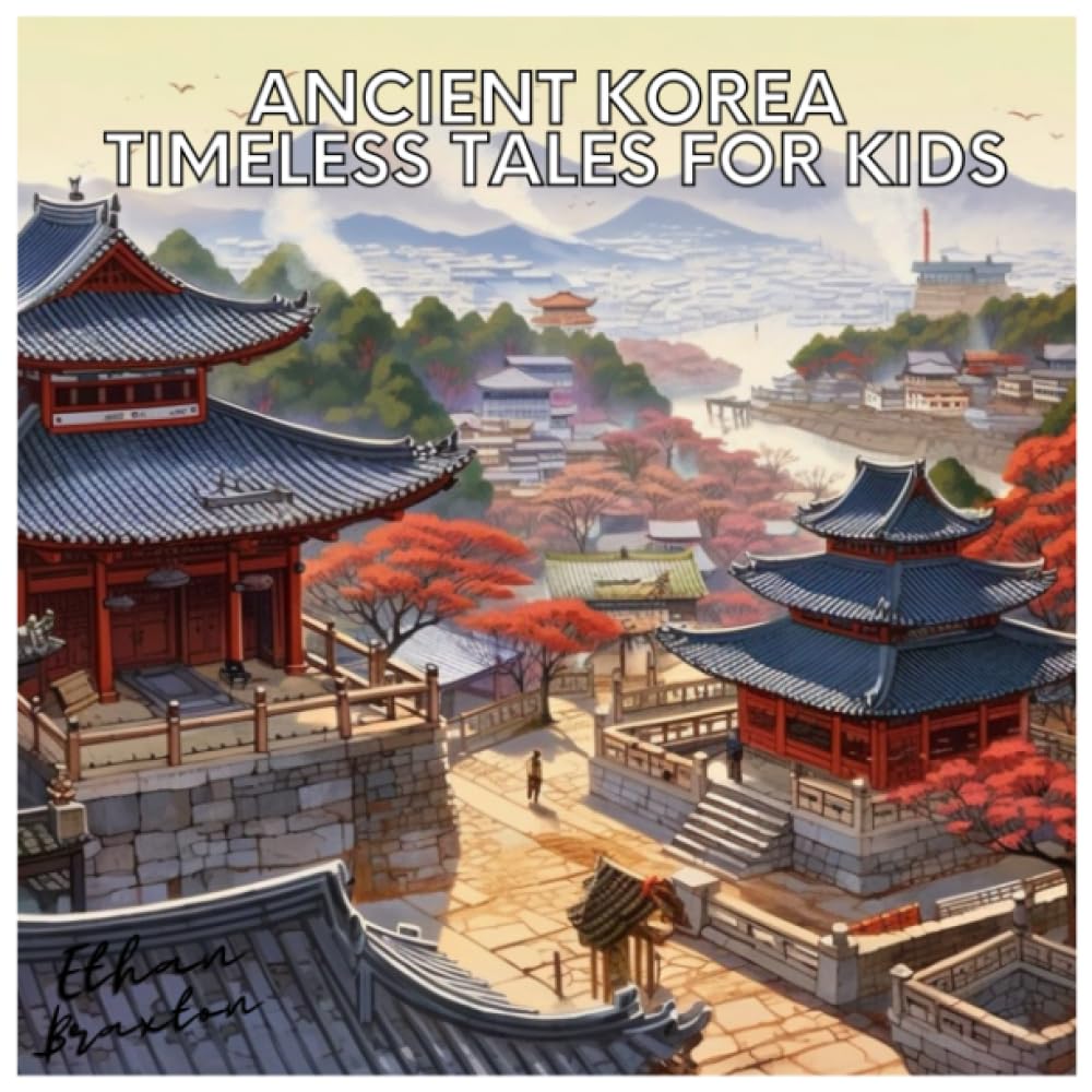 Ancient Korea: Timeless Tales for Kids (Civilizations): Braxton, Ethan ...