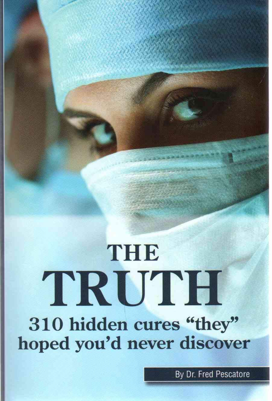 THE TRUTH - 310 Hidden Cures "They" Hoped You'd Never Discover: Dr ...