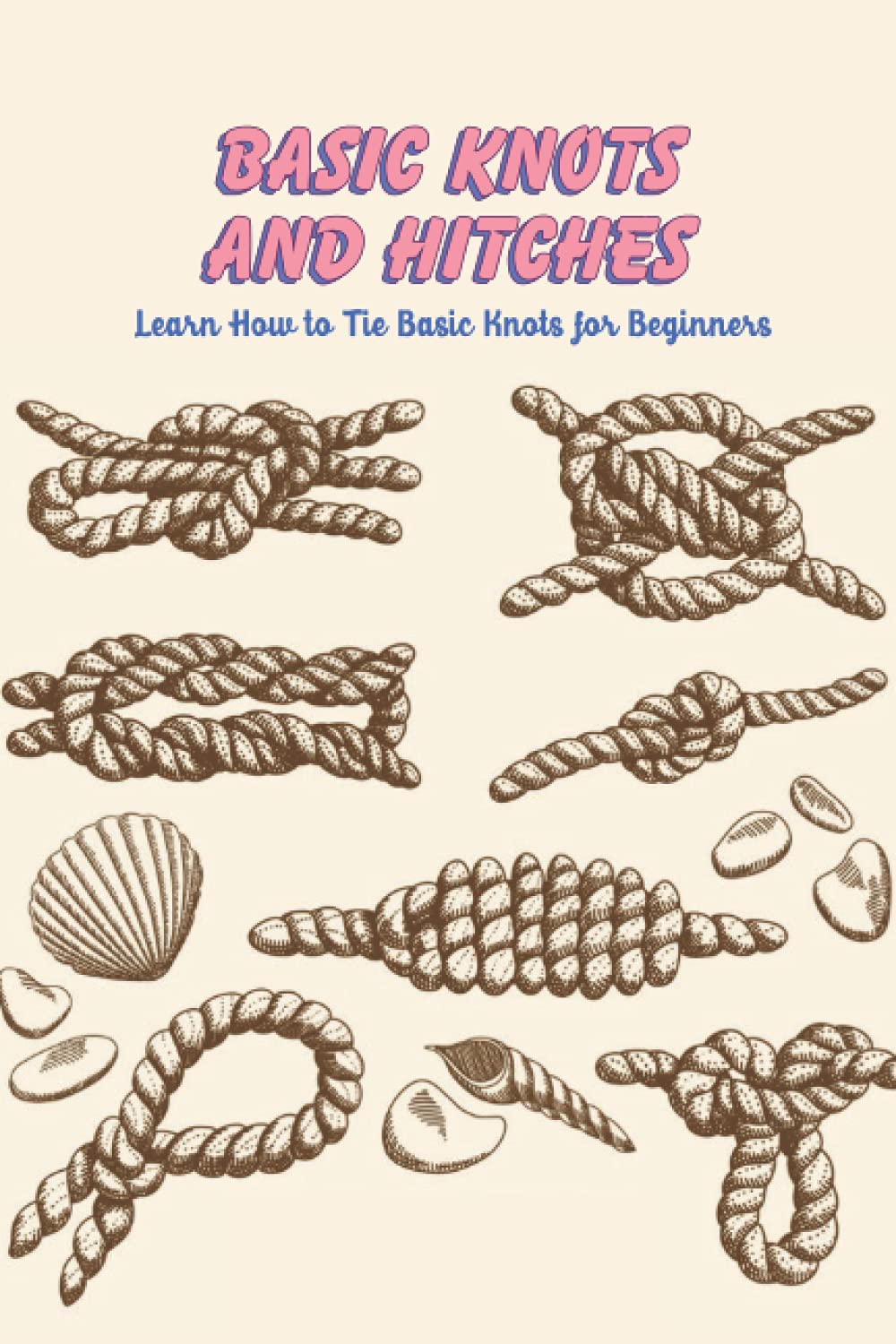 Buy Basic Knots And Hitches Learn How To Tie Basic Knots For Beginners Buy Basic Knots And Hitches Learn How To Tie Basic Knots For Beginners