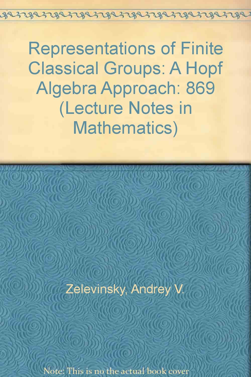 Representations of Finite Classical Groups: A Hopf Algebra Approach ...