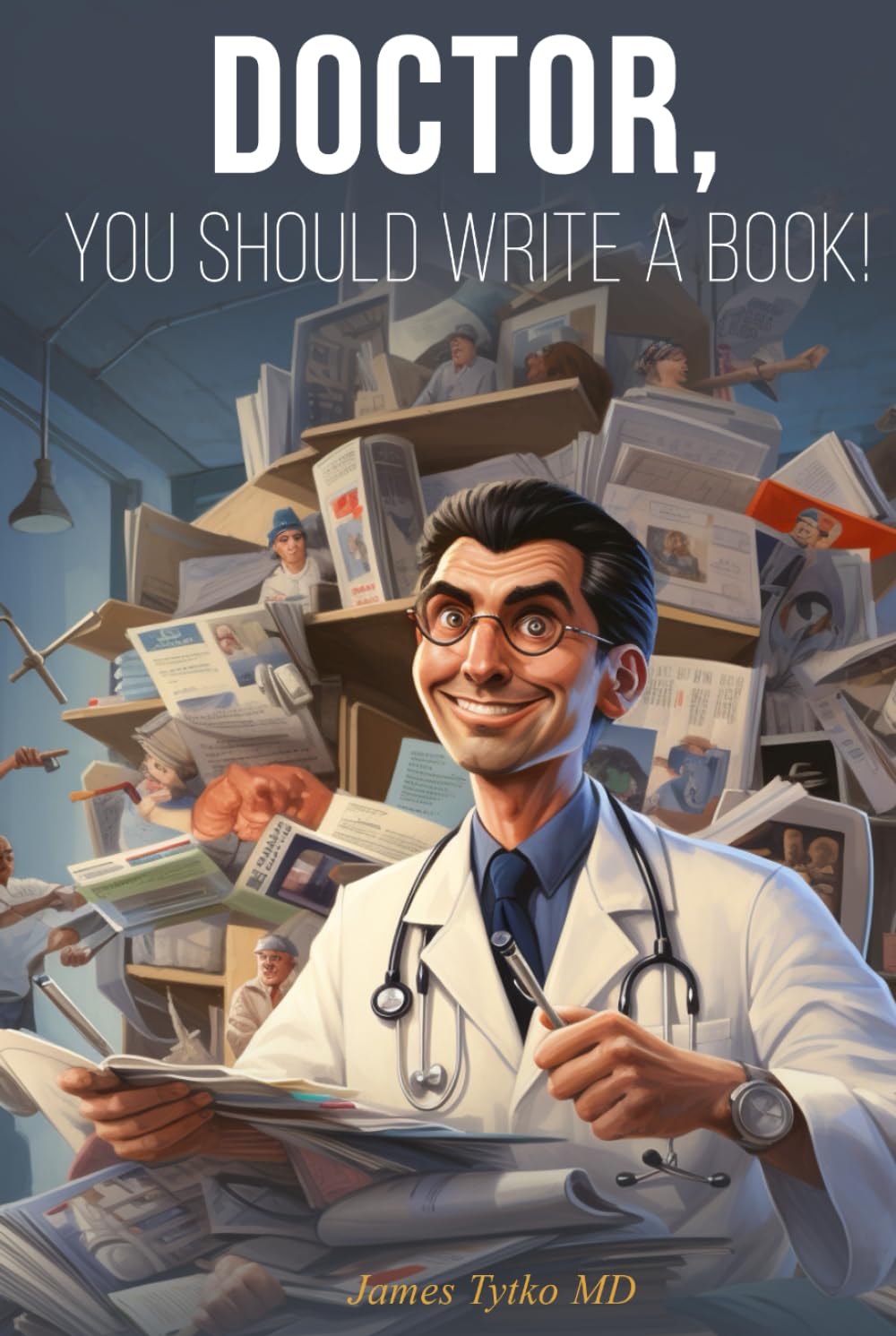 Doctor, You Should Write A Book: Tytko MD, James: 9798868376962: Amazon ...