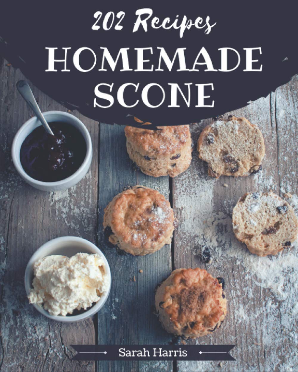 202 Homemade Scone Recipes: An One-of-a-kind Scone Cookbook: Harris ...