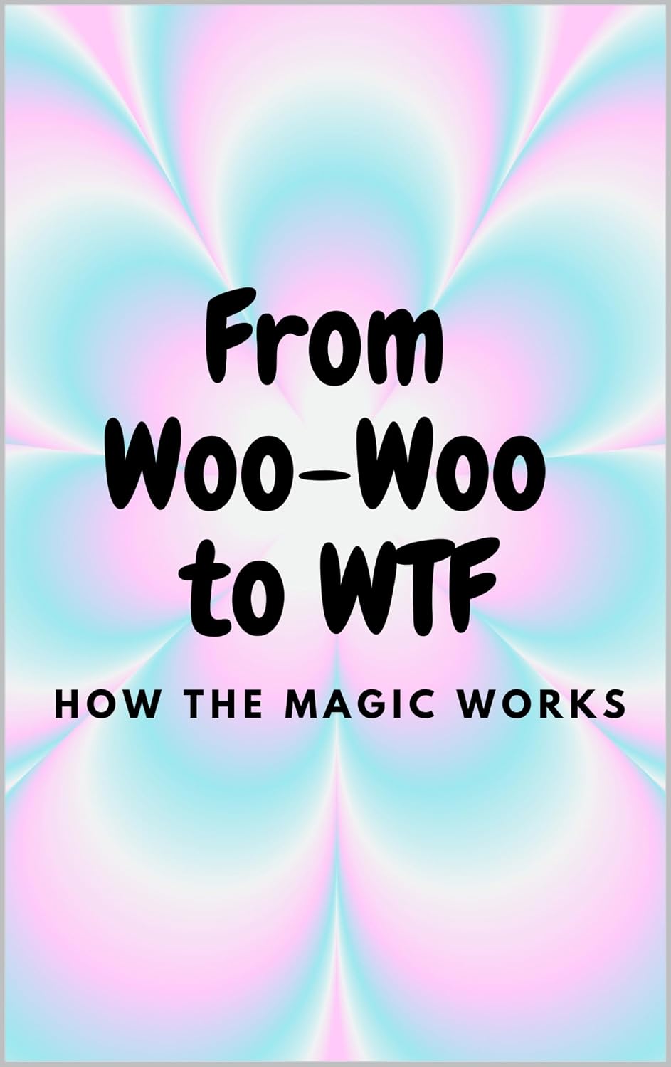 Amazon.com: From Woo-Woo to WTF: How the Magic Works eBook : Callaghan ...