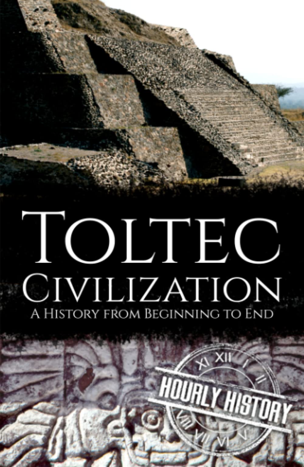 Toltec Civilization: A History from Beginning to End (Mesoamerican ...