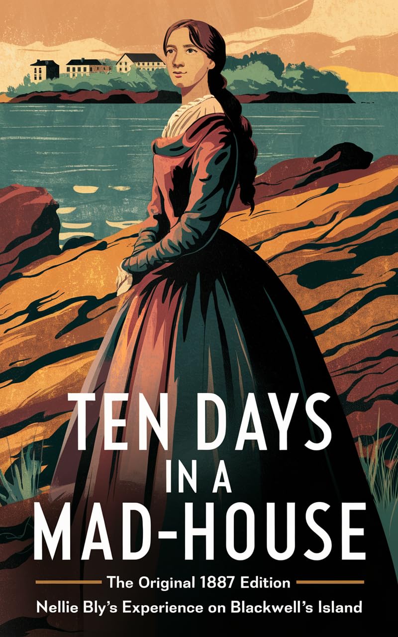 Amazon.com: Ten Days in a Mad-House: The Original 1887 Edition (Nellie ...