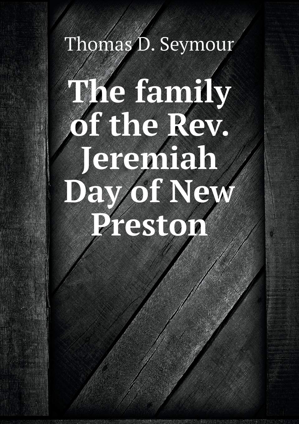 The family of the Rev. Jeremiah Day of New Preston: Seymour, Thomas D ...
