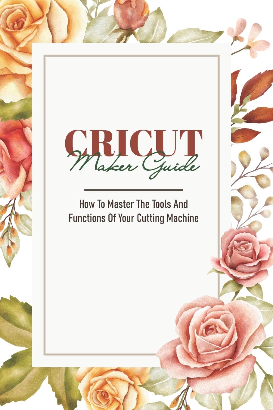 Buy Cricut Maker Guide How To Master The Tools And Functions Of Your ...