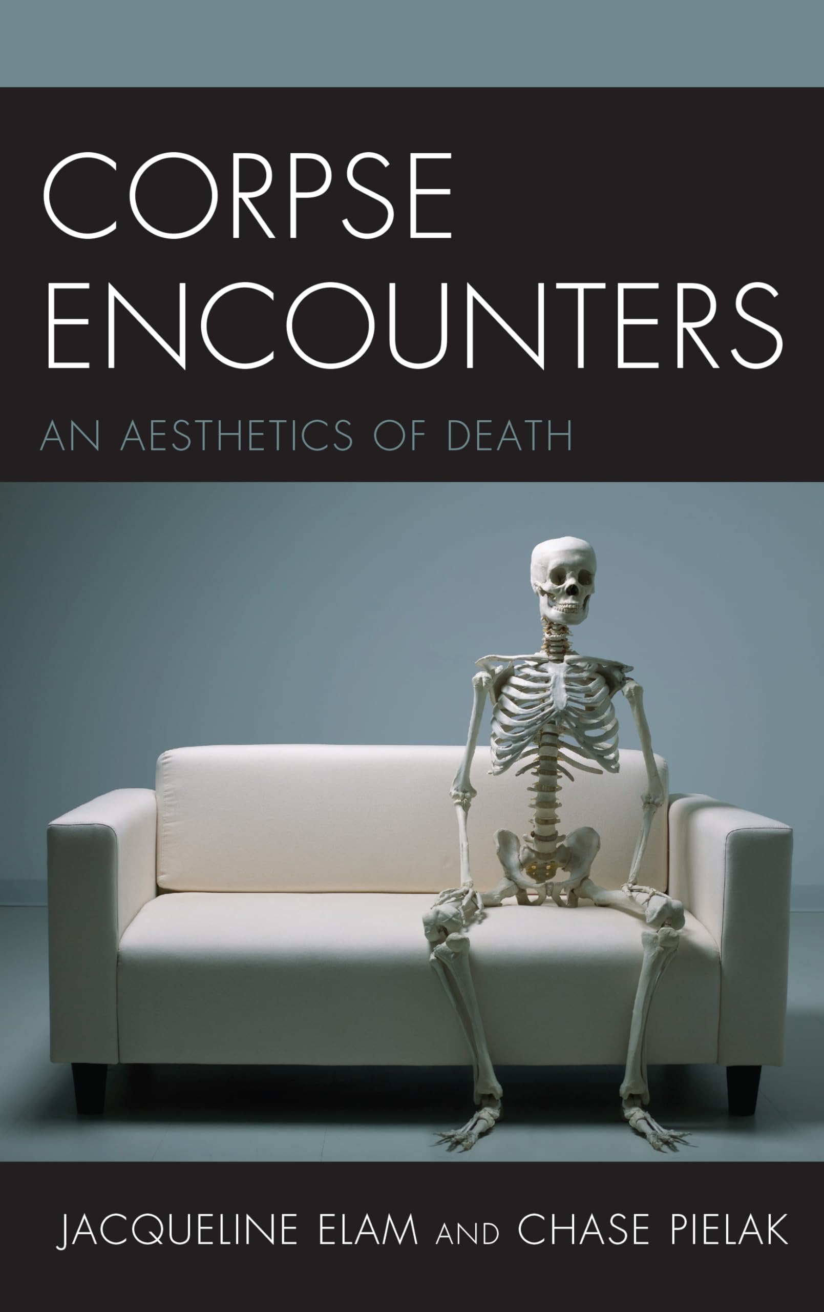 Corpse Encounters: An Aesthetics of Death: Elam, Jacqueline, Pielak ...