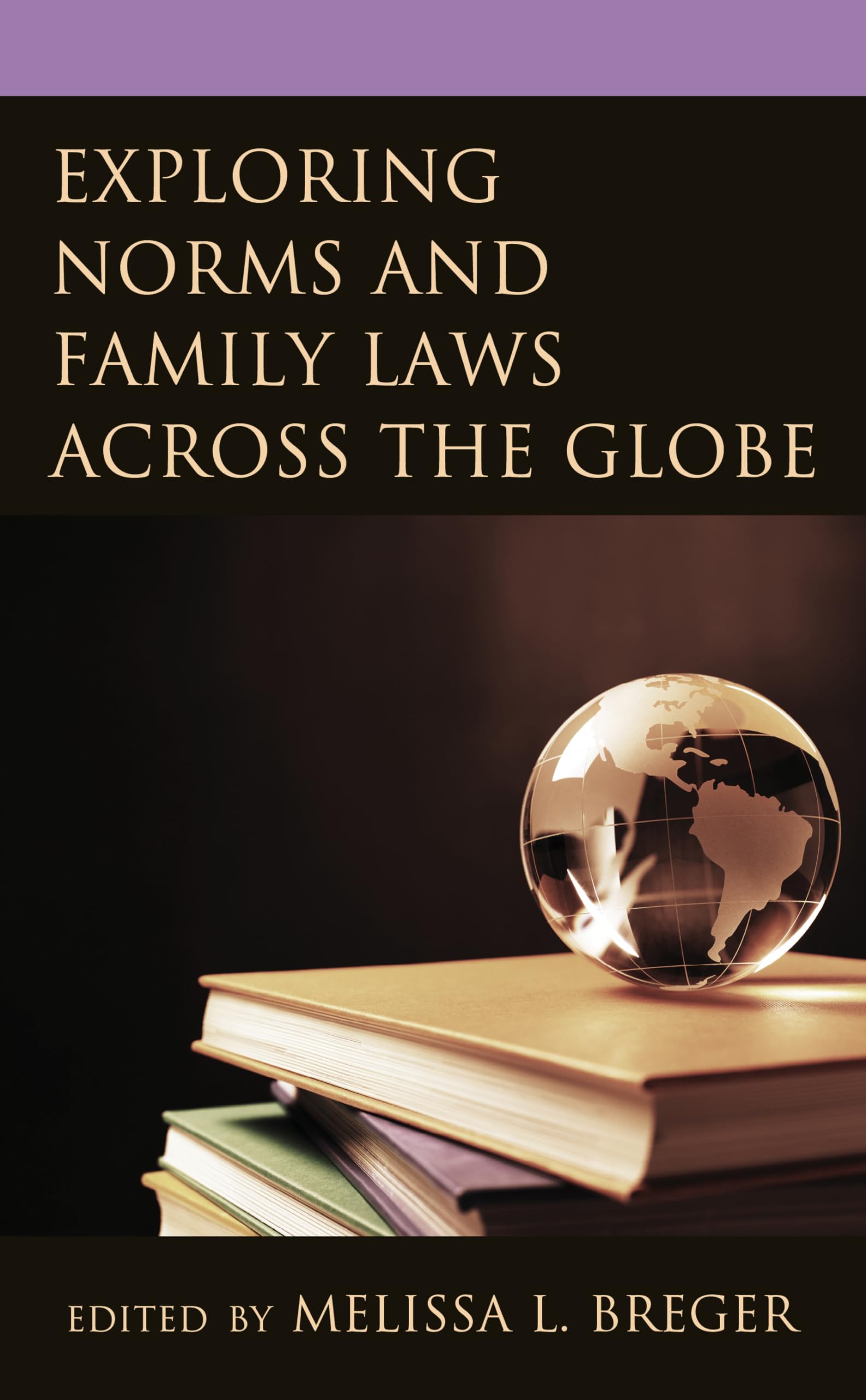 Exploring Norms and Family Laws across the Globe: Breger, Melissa L ...