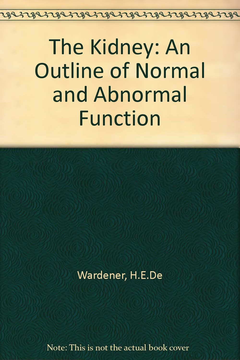 The kidney: An outline of normal and abnormal function: H.E. De Wardner ...