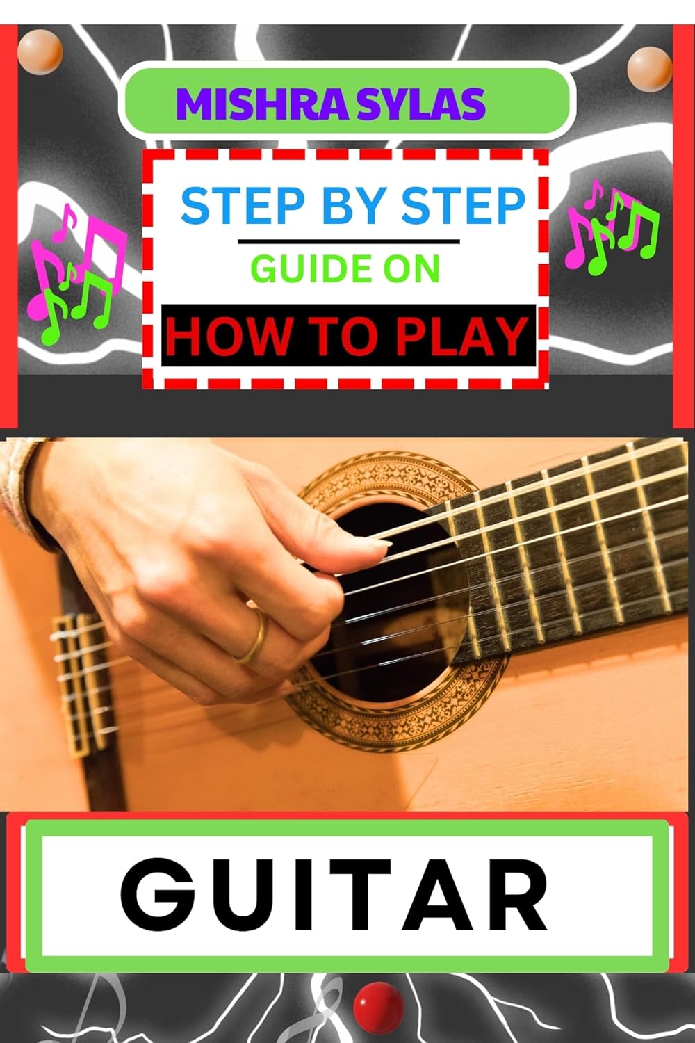 STEP BY STEP GUIDE ON HOW TO PLAY GUITAR : Easy Beginner’s Manual To ...