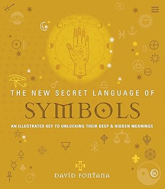 The New Secret Language of Symbols: An Illustrated Key to Unlocking Their Deep & Hidden Meanings ...
