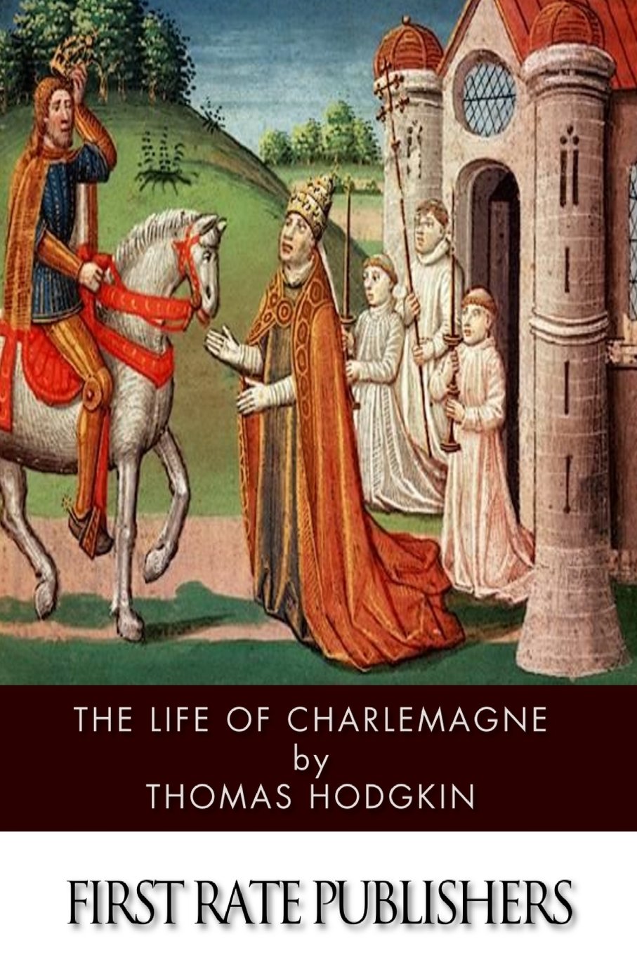 The Life of Charlemagne: Hodgkin, Thomas: 9781499630169: Amazon.com: Books