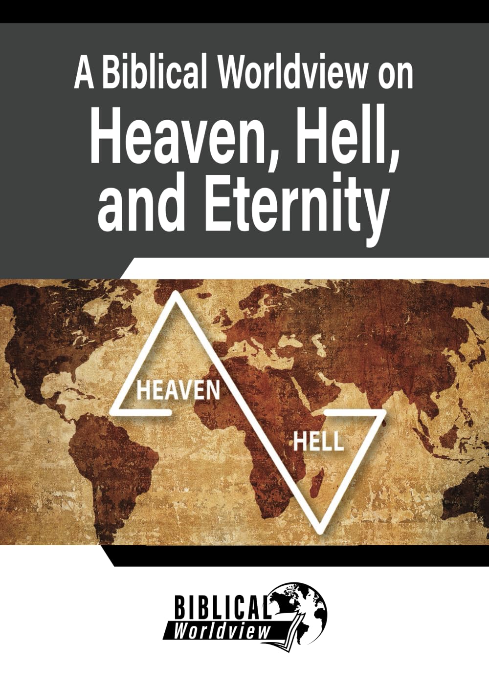 A Biblical Worldview on Heaven, Hell, and Eternity (Gospel Truth Series ...
