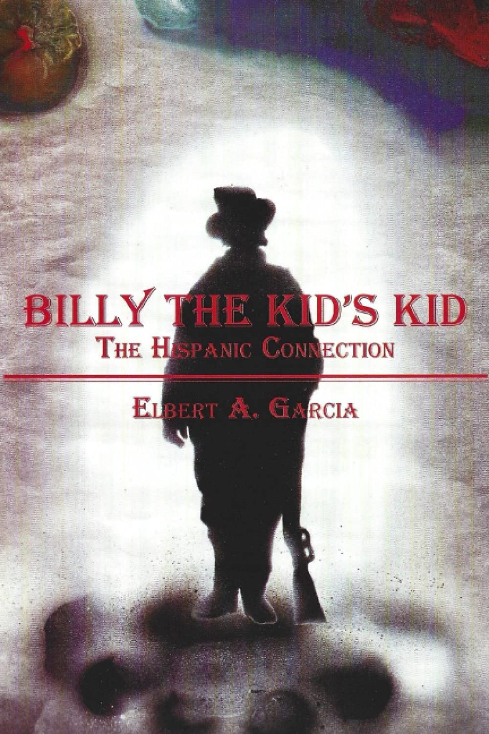 Billy the Kids Kid: The Hispanic Connection: Garcia, Elbert A., Garcia ...