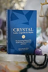 Crystal Lore, Legends & Myths: The Fascinating History of the World's Most Powerful Gems and ...
