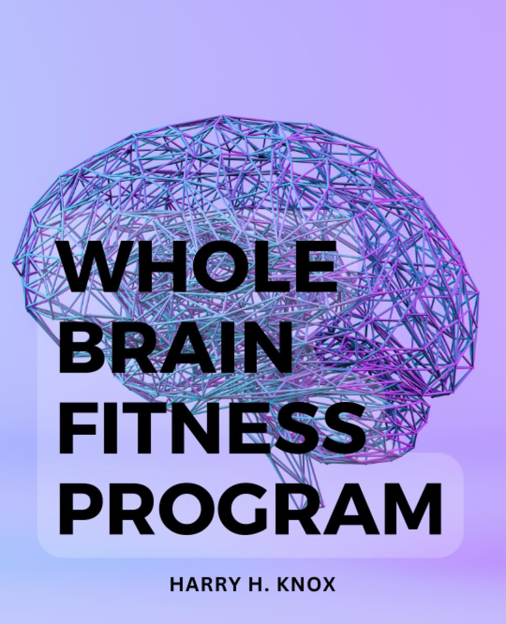 Whole Brain Fitness Program: Mastering Brain Health and Performance for ...