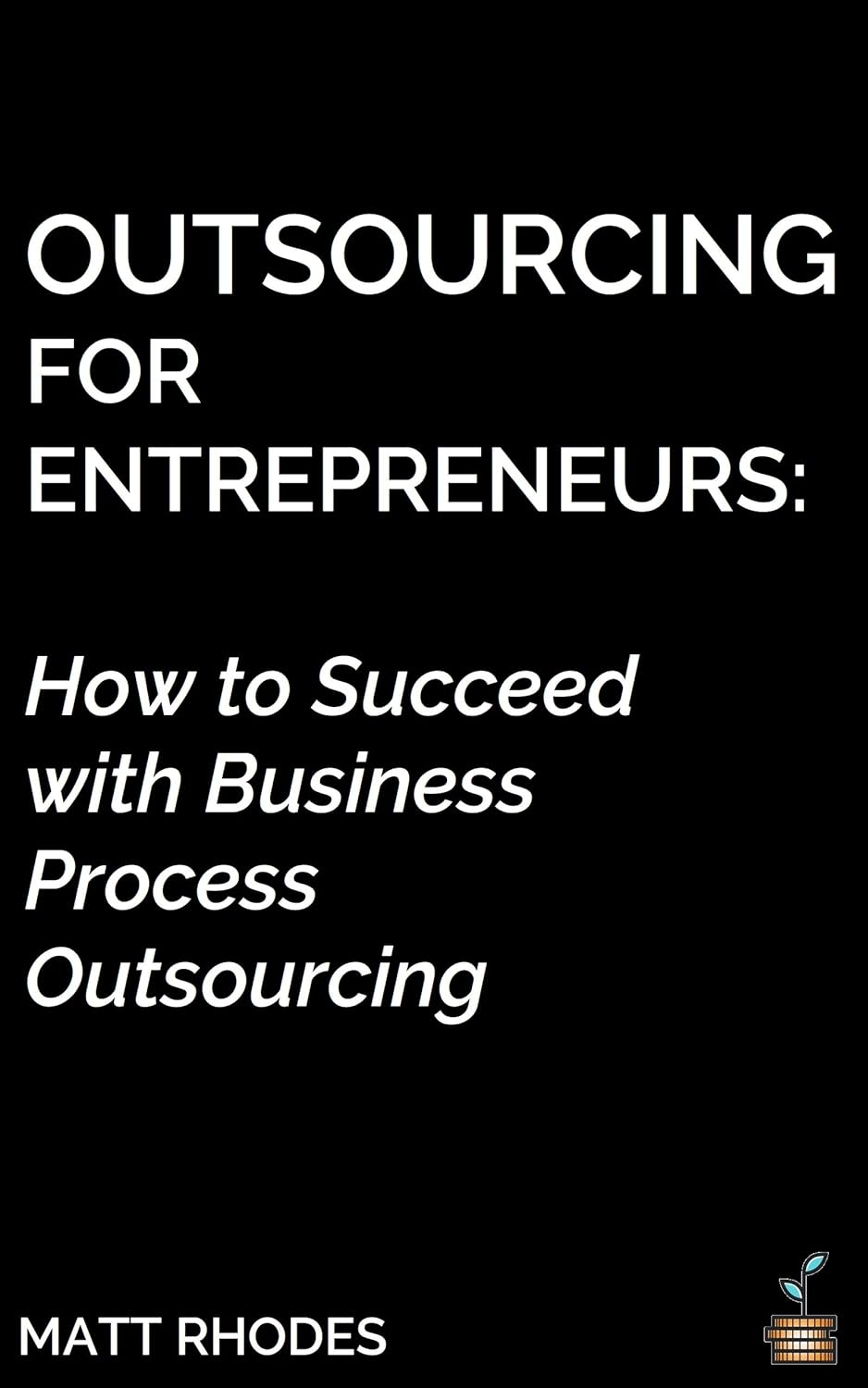 Amazon.com: Outsourcing for Entrepreneurs: A Step-by-Step Guide to ...