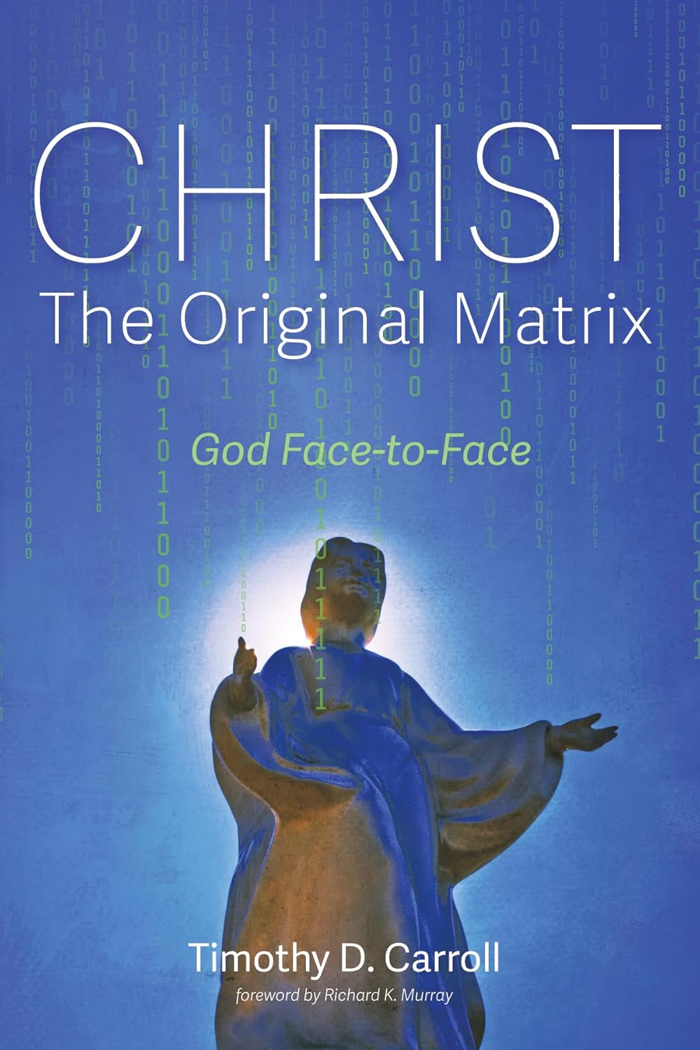 Christ-The Original Matrix: God Face-to-Face: Carroll, Timothy D ...