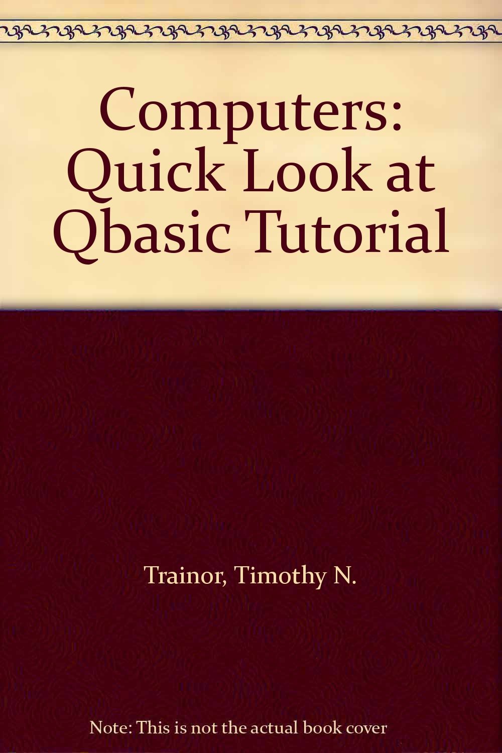 Computers: Quick Look at Qbasic Tutorial: Trainor, Timothy N ...